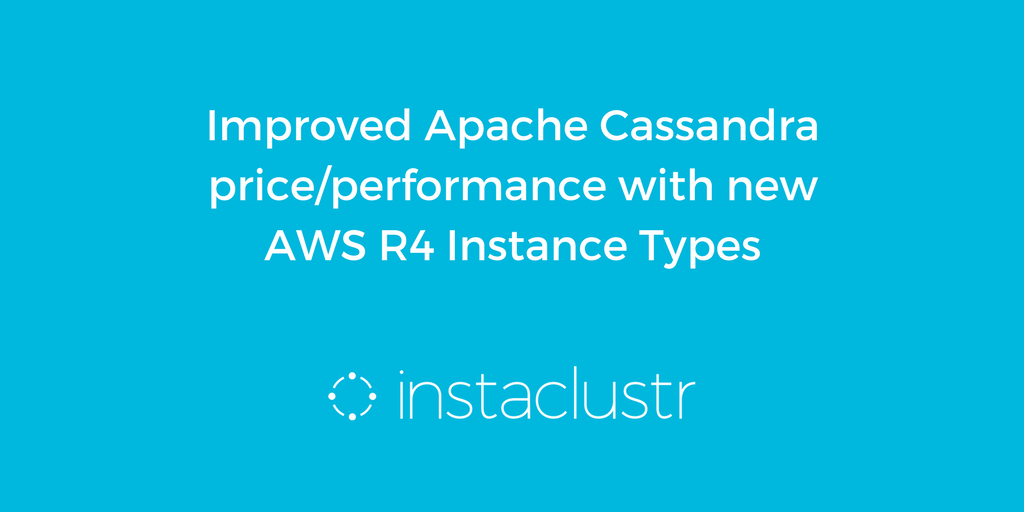 Improved Cassandra With Aws R4 Instance Types I Instaclustr