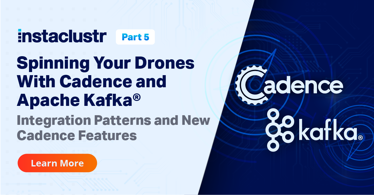 Spinning Your Drones With Cadence & Kafka | Instaclustr
