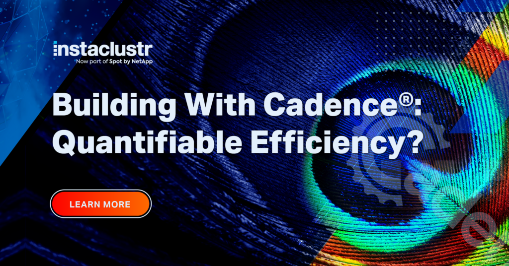 Building With Cadence®: Quantifiable Efficiency? - Instaclustr