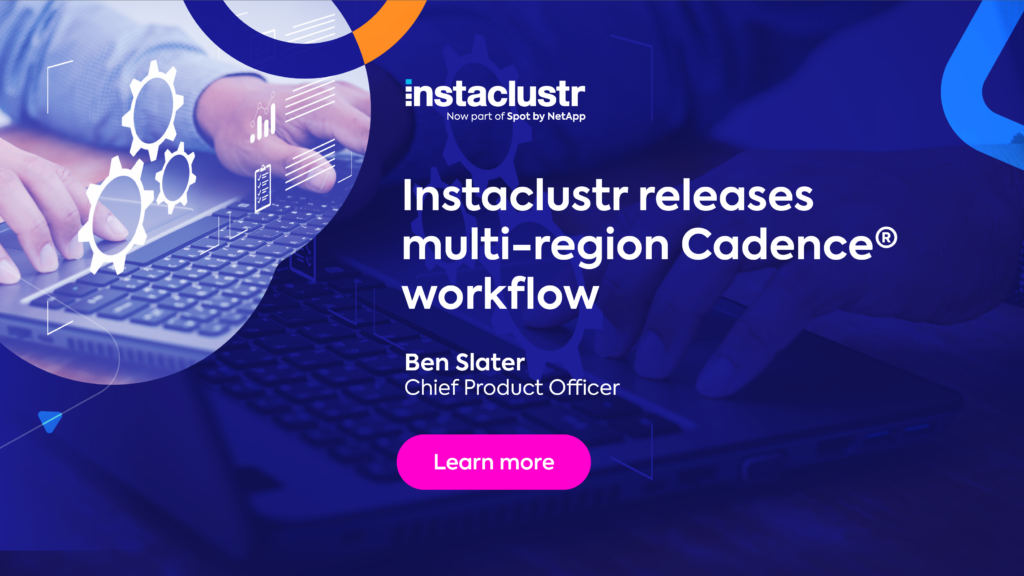 Instaclustr Releases Multi-Region Cadence® Workflow Instaclustr Releases Multi-Region Cadence® Workflow