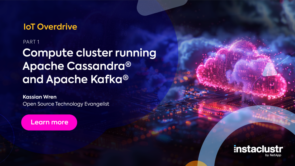 IoT Overdrive Part 1: Compute Cluster Running Apache Cassandra® and Apache Kafka® - Instaclustr